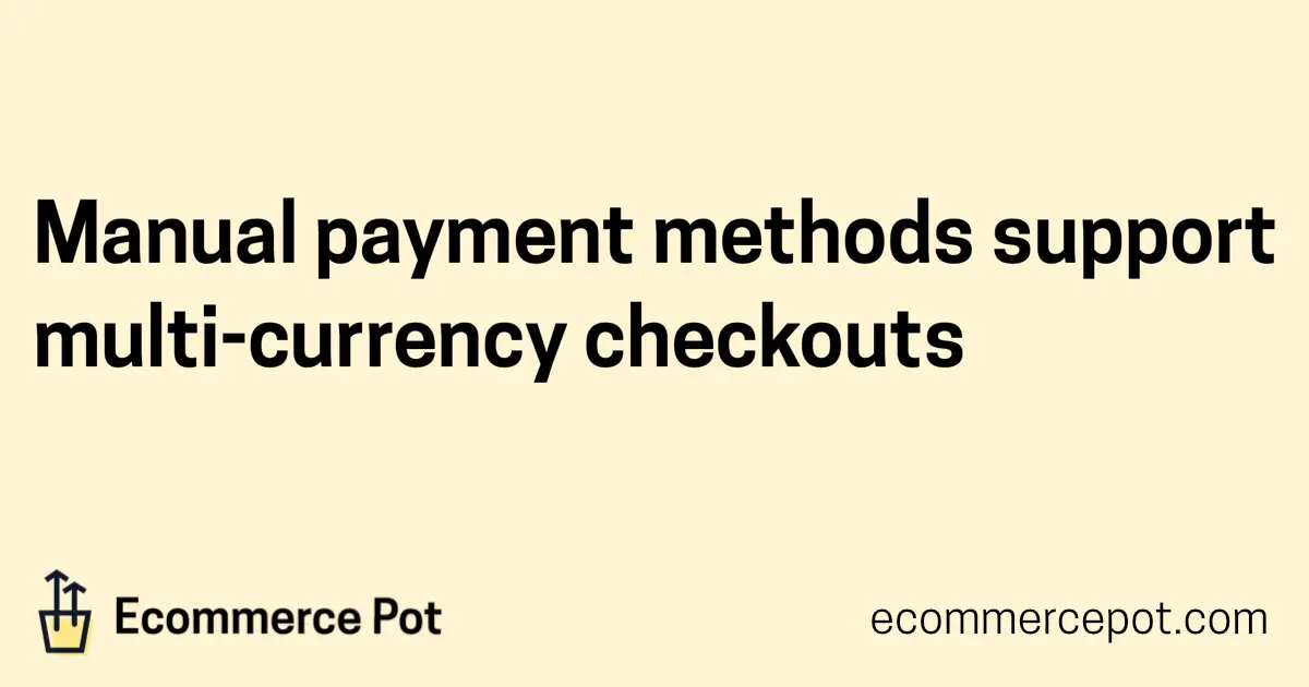 Manual payment methods support multi-currency checkouts | Ecommerce Pot