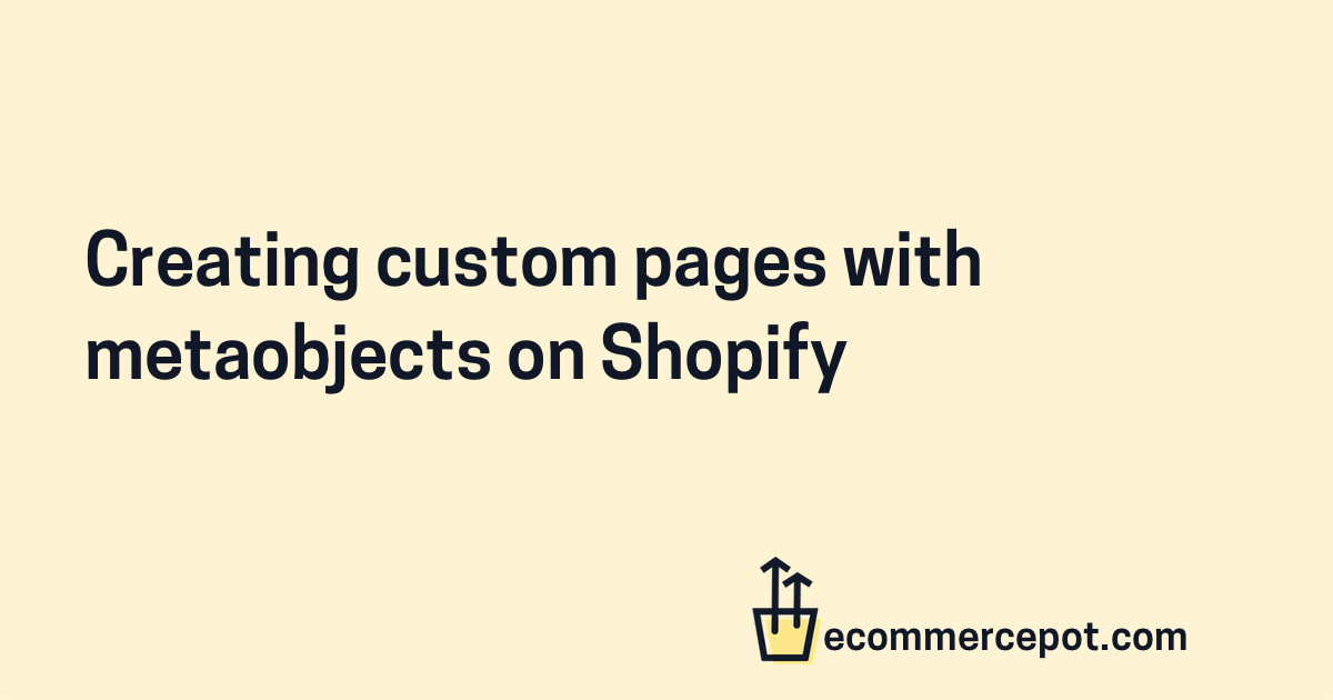 Creating pages with metaobjects on Shopify | Ecommerce Pot
