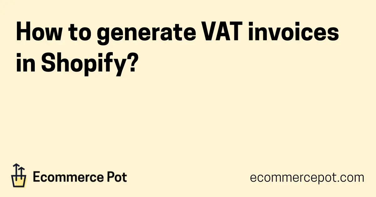 How to generate VAT invoices in Shopify? | Ecommerce Pot